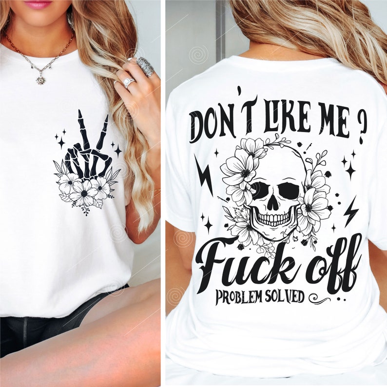 Dont Like Me Fck Off. Problem Solved SVG PNG PDF, Skeleton Svg, Flower Skull Svg, Front Back Svg ...
