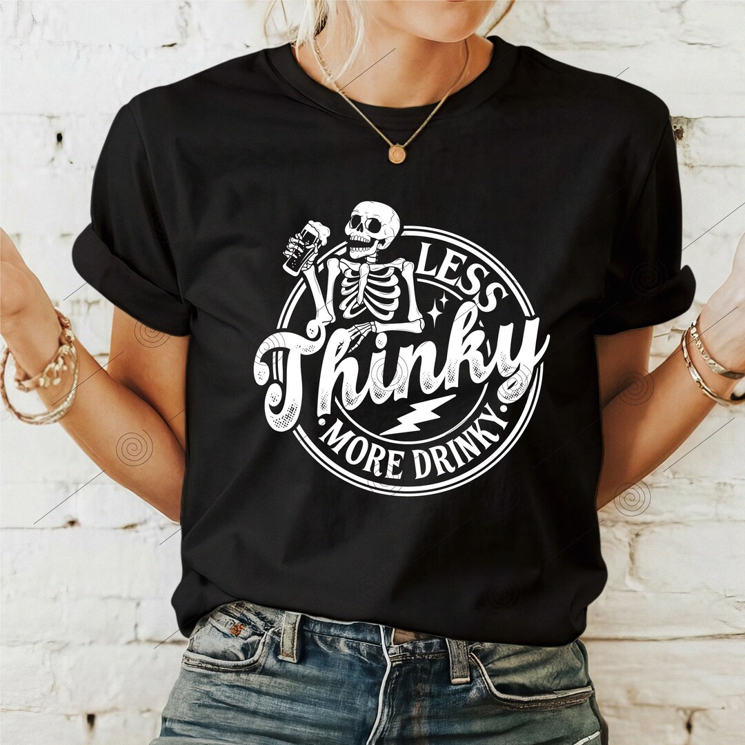 Less Thinky More Drinky SVG PNG, Funny Drinking Shirt Svg, Sarcastic ...