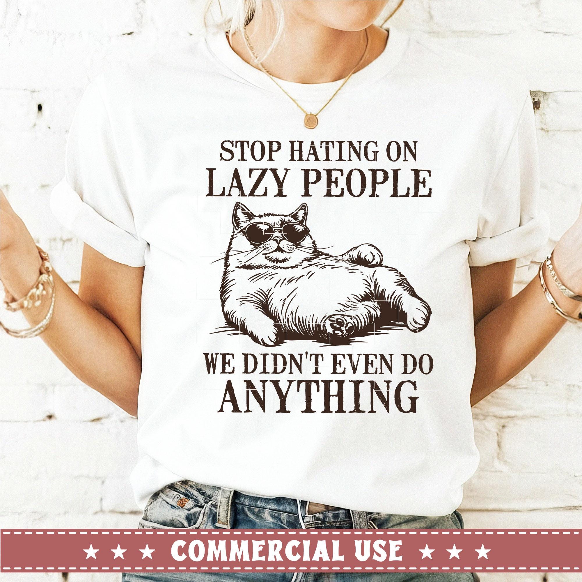 Stop Hating on Lazy People We Didn't Even Do Anything, Adult Homor Svg ...