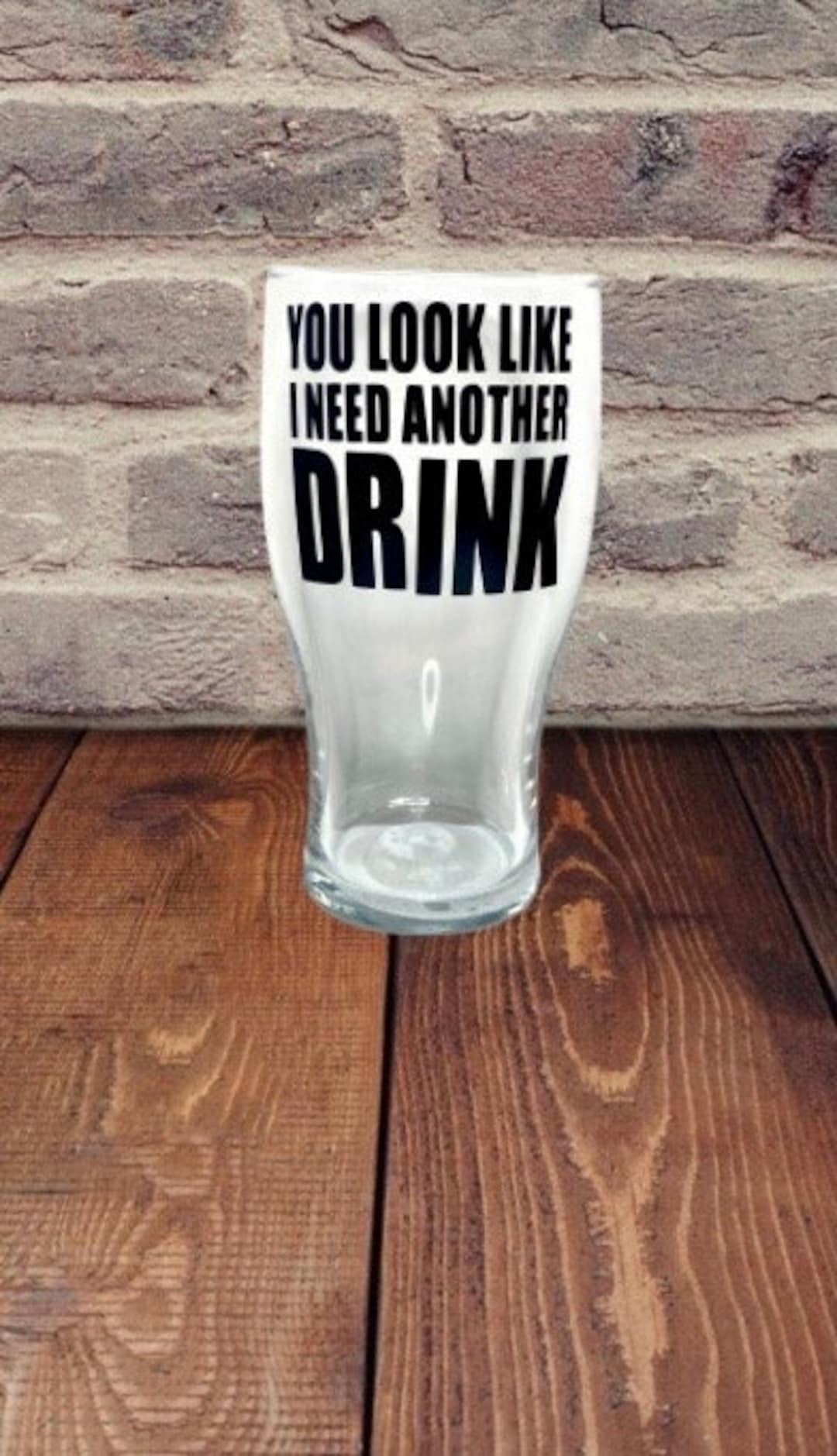 Novelty Beer Glass you Look Like I Need Another Drink. Can - Etsy