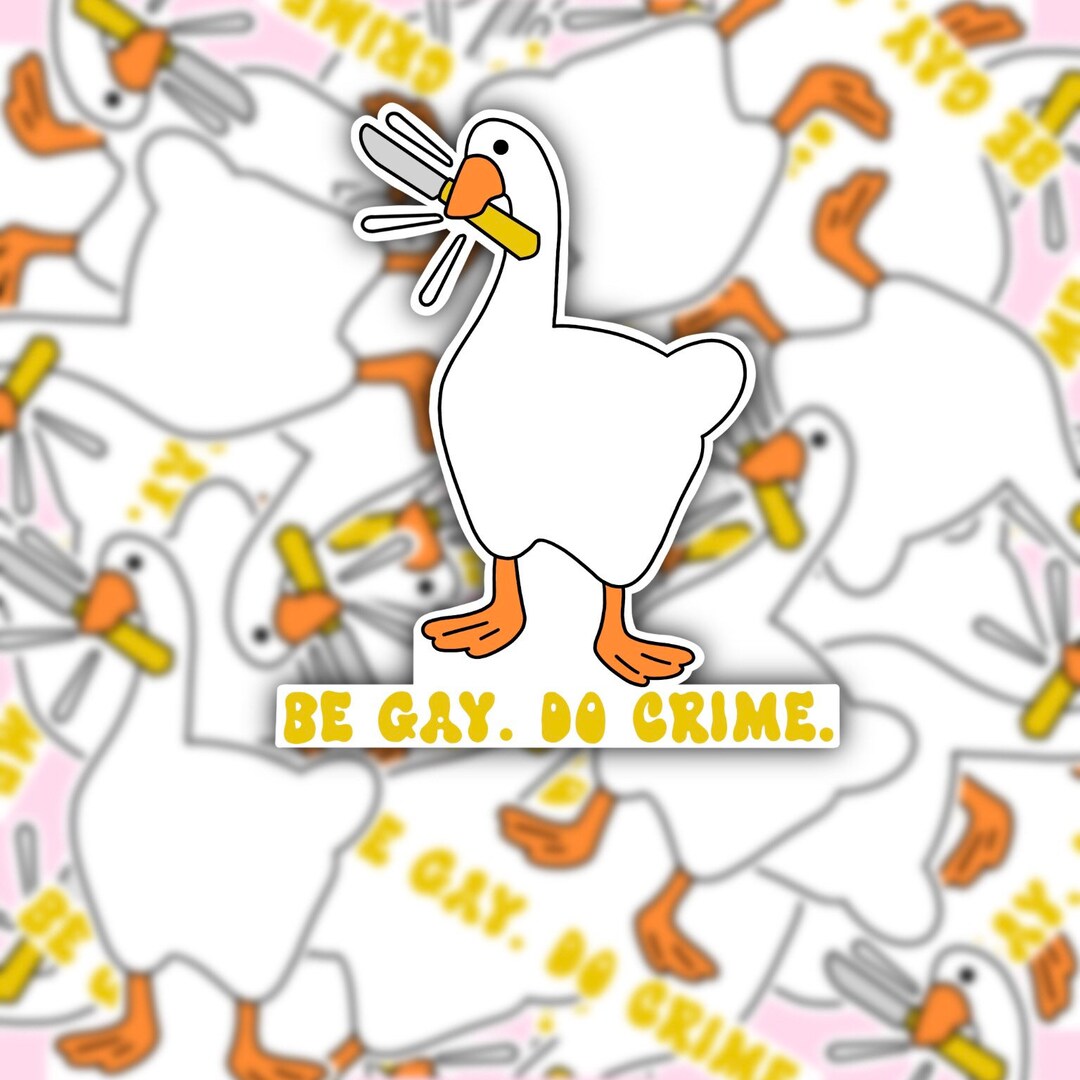 Be Gay. Do Crime. - Goose Sticker - Etsy