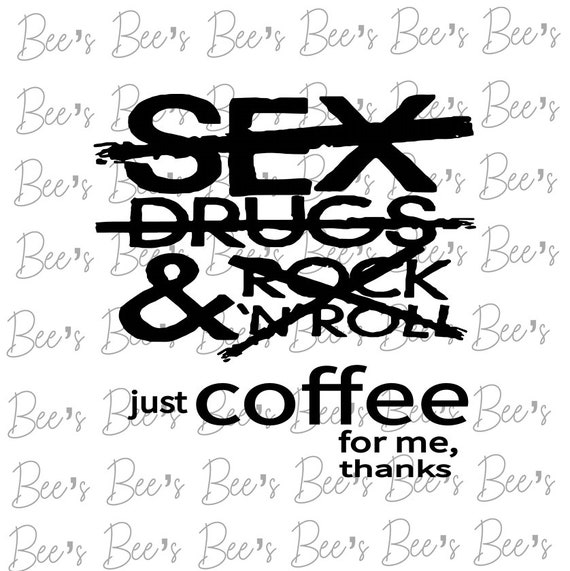 Just Coffee Sex Drugs And Rock And Roll Svg Cricut Cut File Etsy