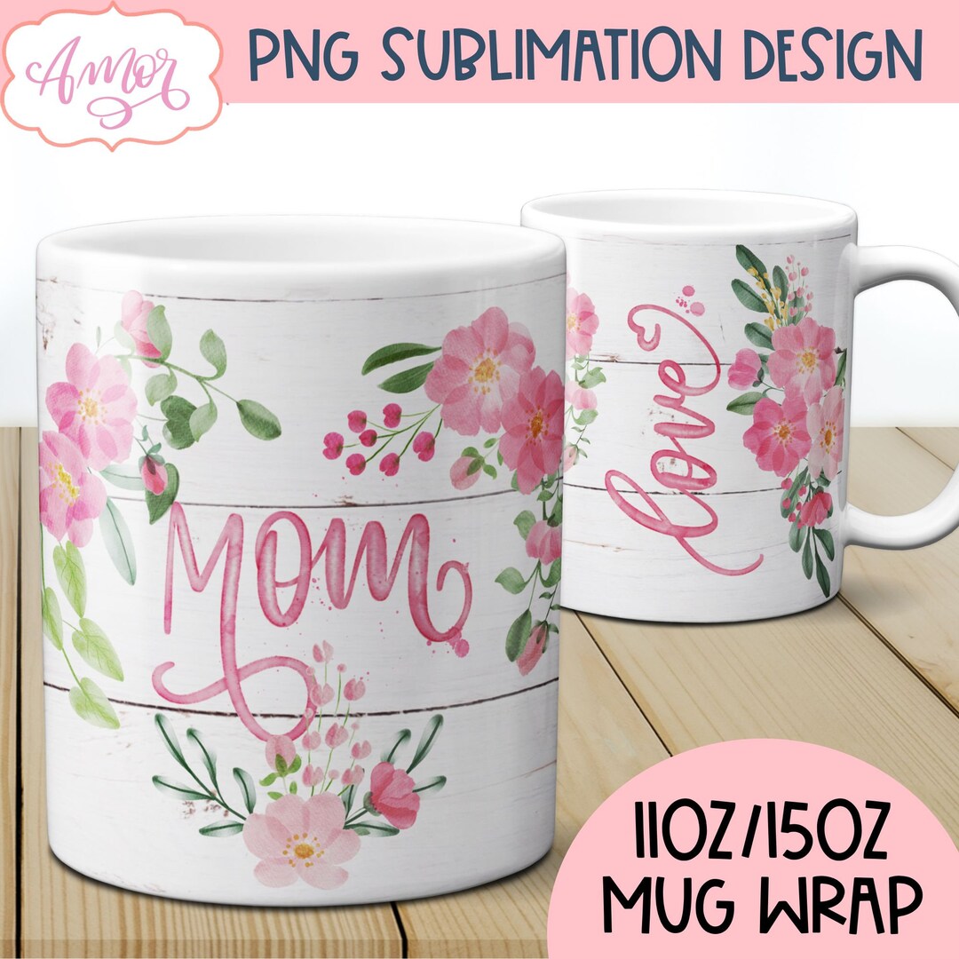 Mom Mug Template for Sublimation, Floral Full Mug Wraps Png, Mother's ...