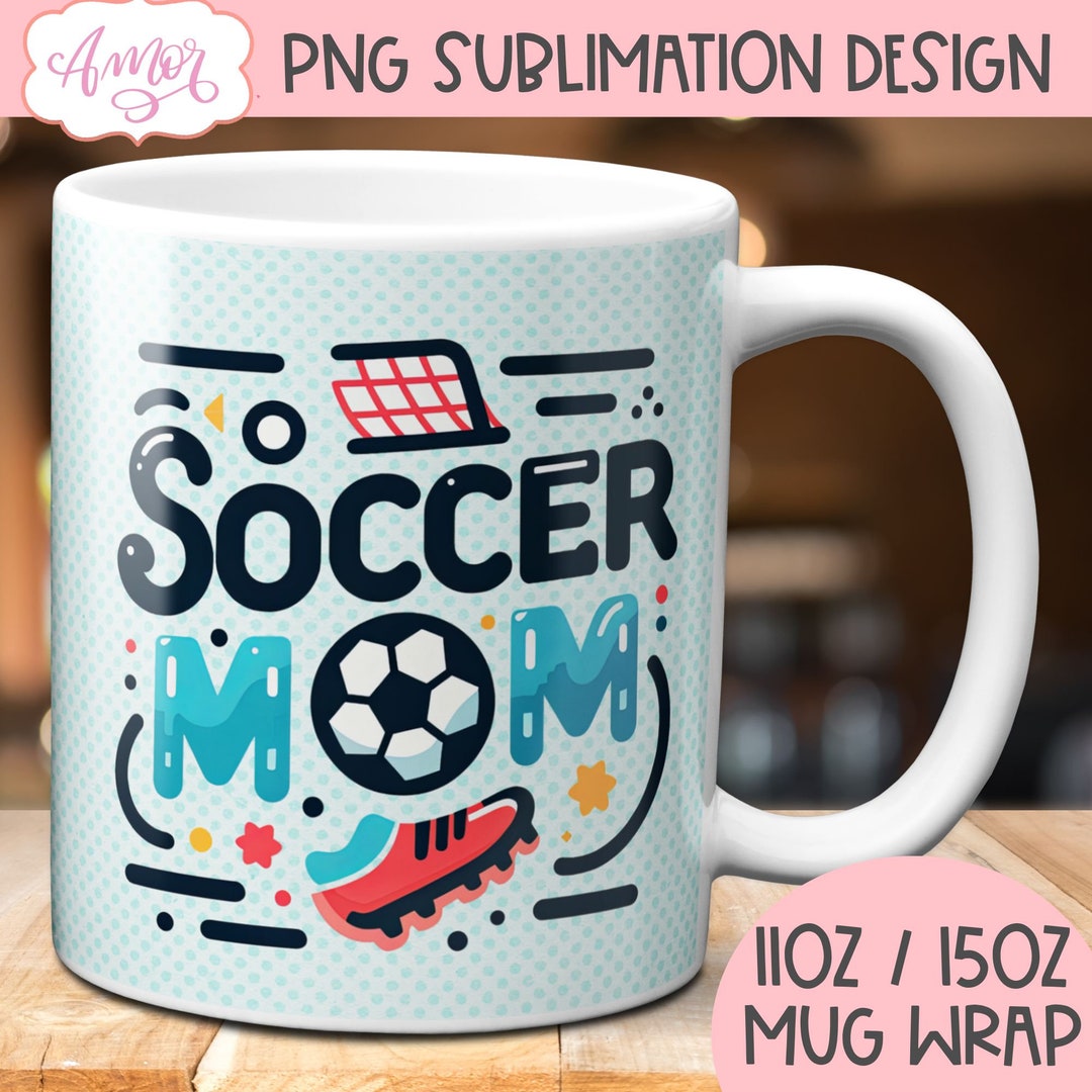 Soccer Mom Mug PNG for Sublimation, Football 11oz Mug Wraps, Mom 15oz ...