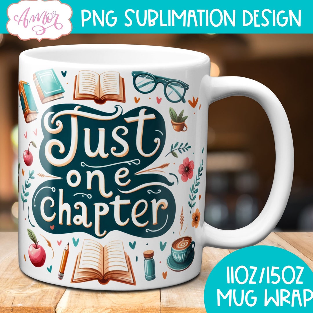 Just One Chapter Mug Sublimation Design, Book Lover 11oz Coffee Mug ...