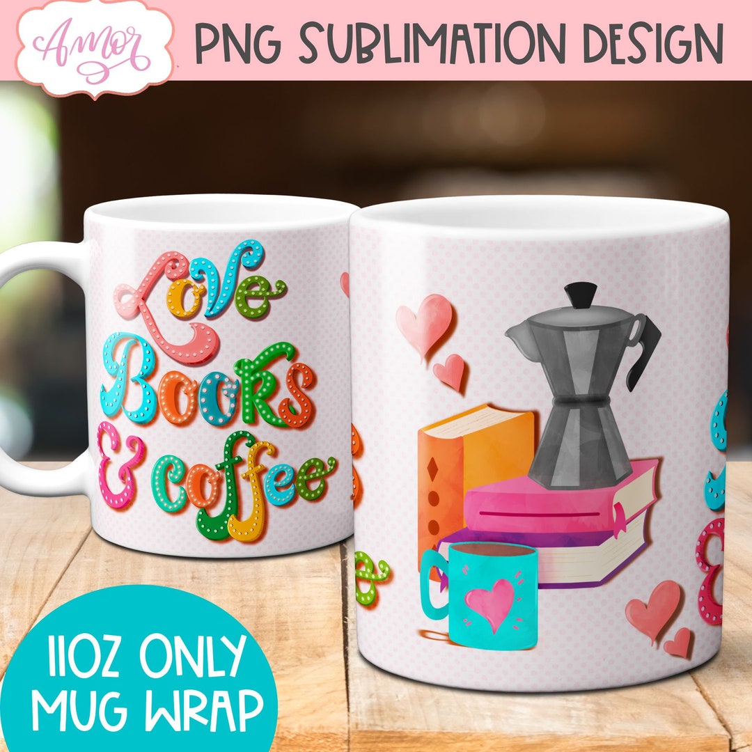 Love Books and Coffee Mug Wrap PNG for Sublimation, Bookish 11oz Mug ...