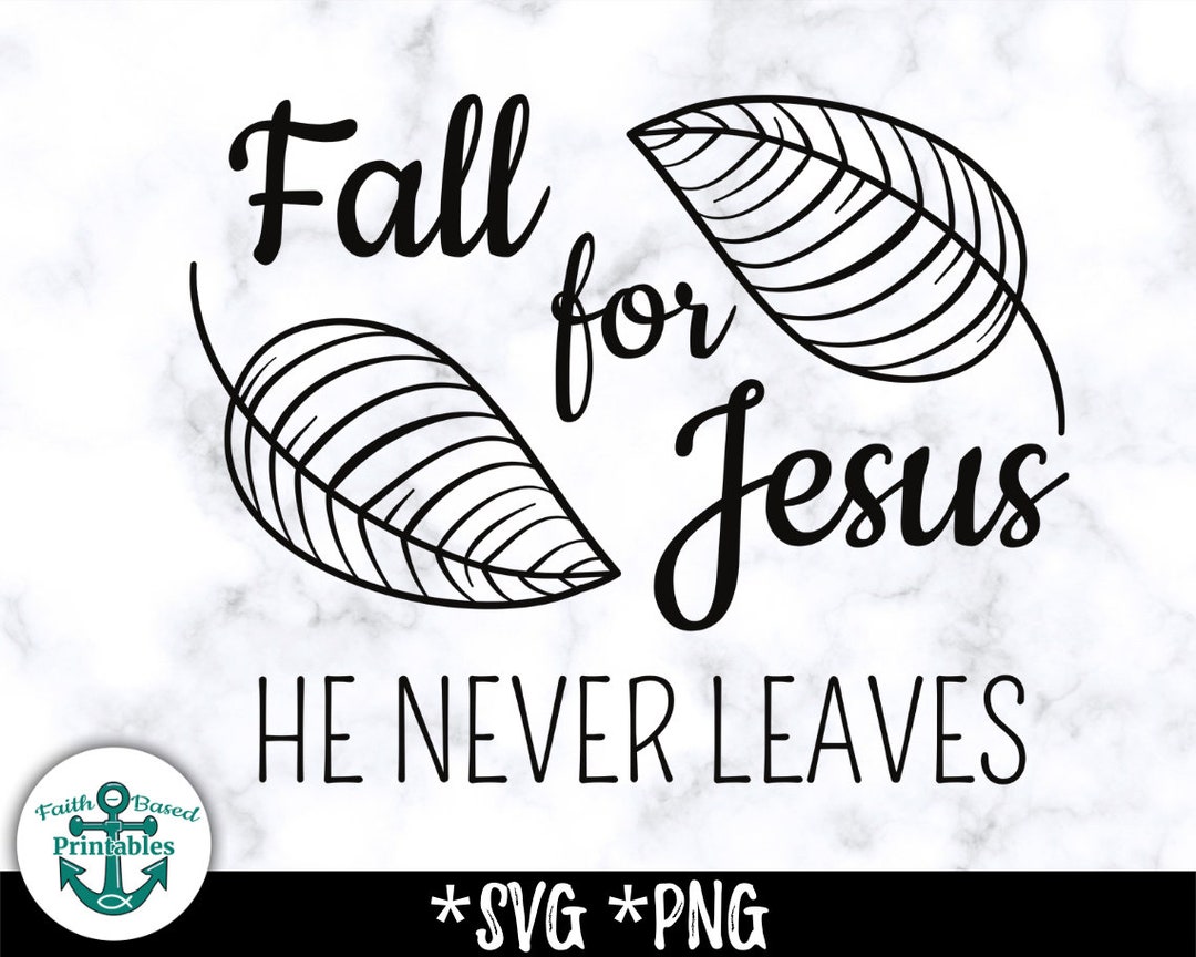 Fall for Jesus He Never Leaves SVG Fall for Jesus He Never Leaves PNG ...