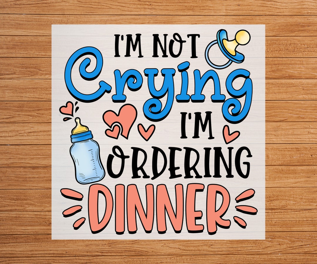 Baby I'm Not Crying DTF Transfer, 'i'm Ordering Dinner' Slogan, Perfect for Customizing Baby ...
