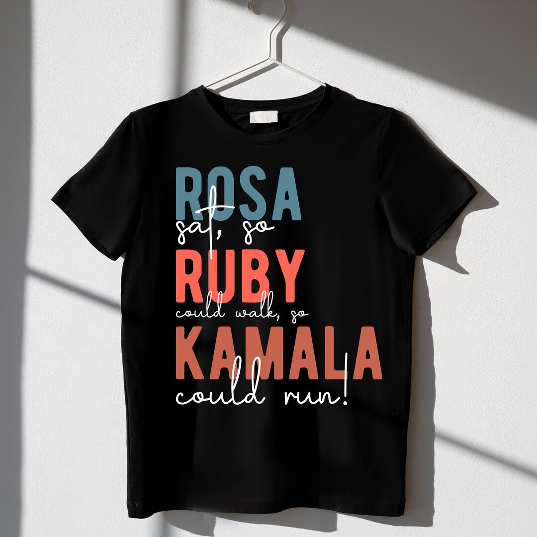 Rosa Sat, so Ruby Could Walk, so Kamala Could Run, Black Woman Shirt ...