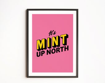 NORTHERN QUOTE Its Mint up North Colourful Unframed Print Wall Art ...