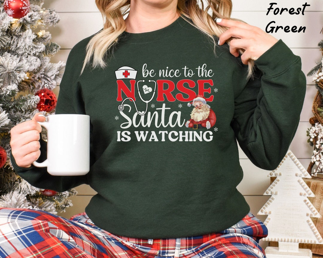Be Nice to the Nurse Santa is Watching Nurse Christmas Sweatshirt ...