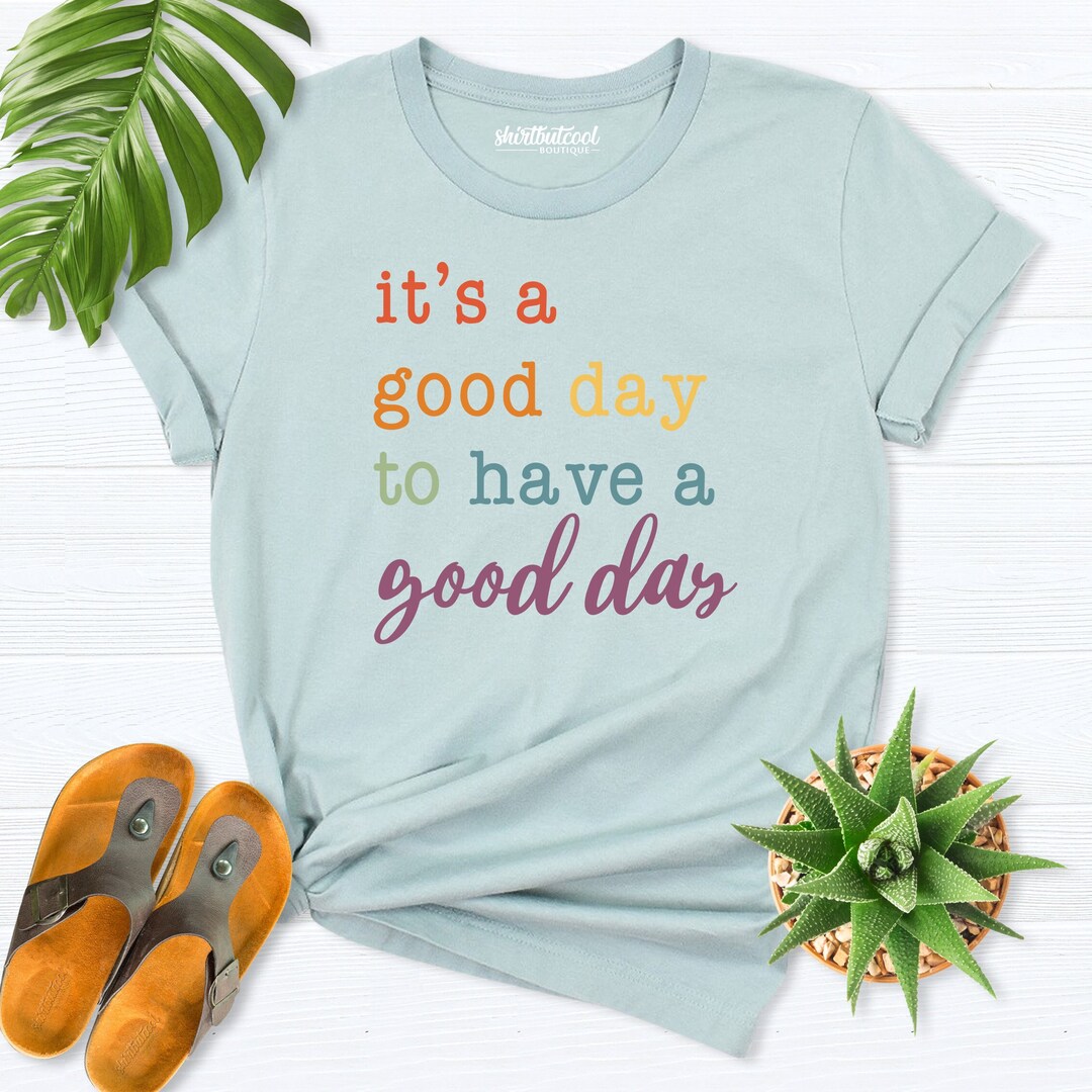 It is a Good Day to Have a Good Day, Teacher Gift, Positive Shirt, Be ...