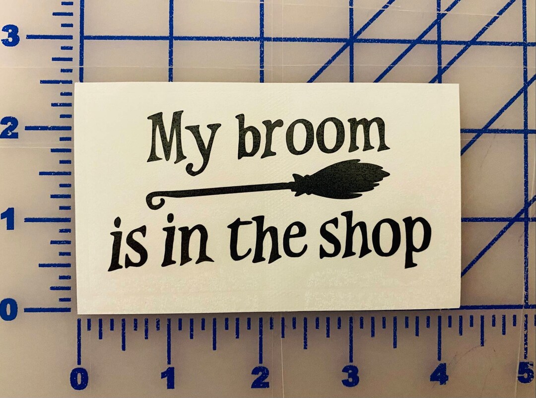 My Broom is in the Shop Decal Sticker *multiple Sizes and Colors ...