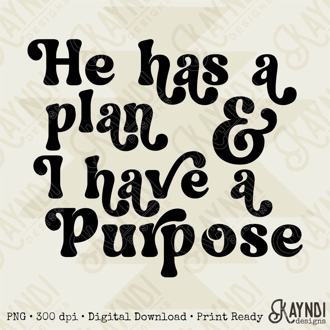 He Has a Plan & I Have a Purpose Single Color Sublimation Design PNG ...