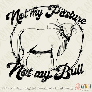 Not My Pasture Not My Bull Sublimation Design PNG Digital Download ...
