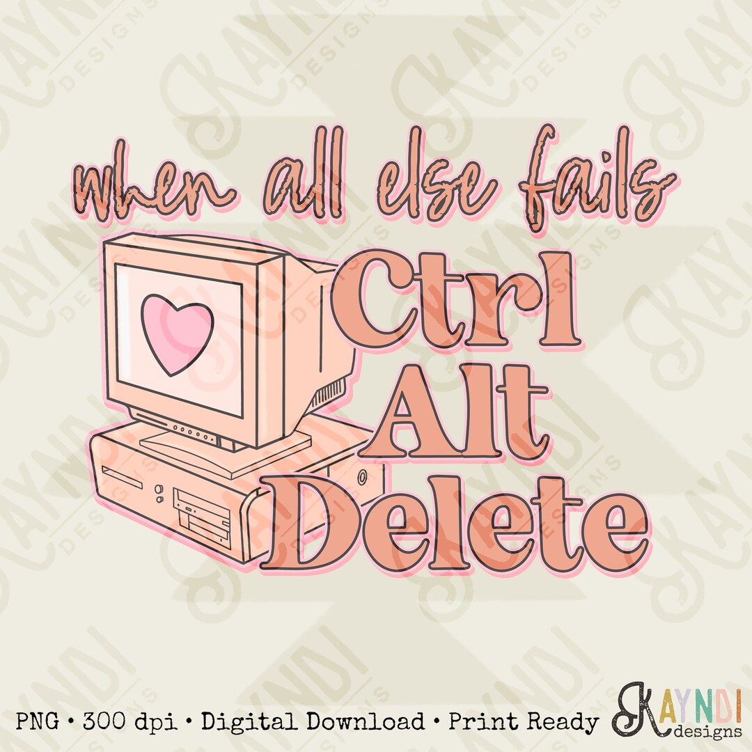 When All Else Fails Ctrl Alt Delete | Retro Sublimation Design PNG ...