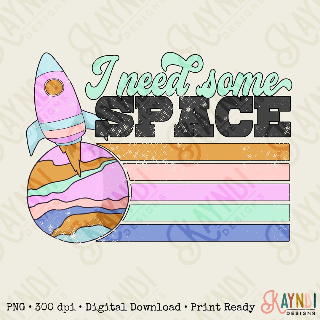 I Need Some Space Sublimation Design PNG Digital Download Printable ...