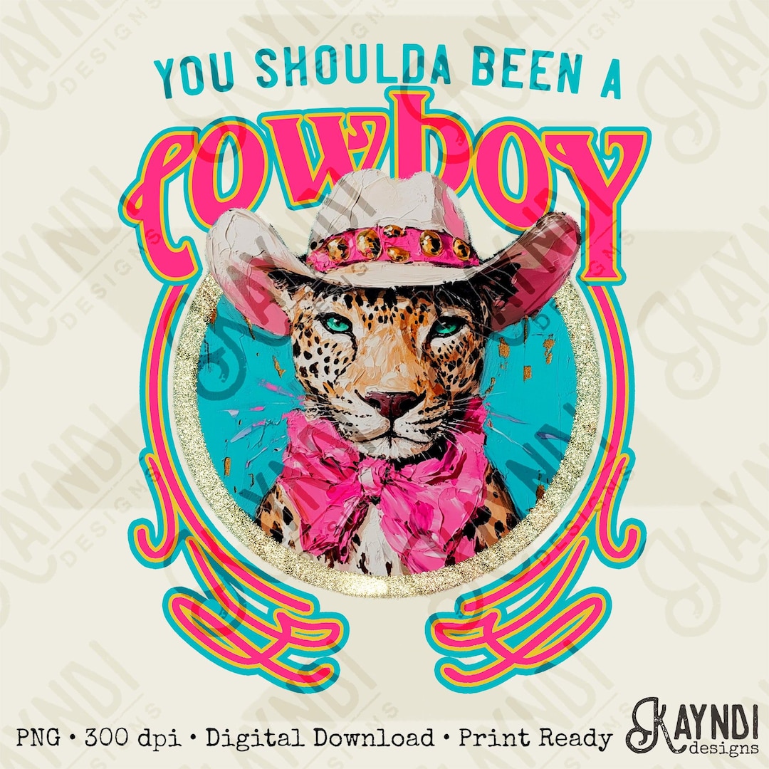 You Shoulda Been a Cowboy Sublimation Design PNG Digital Download ...