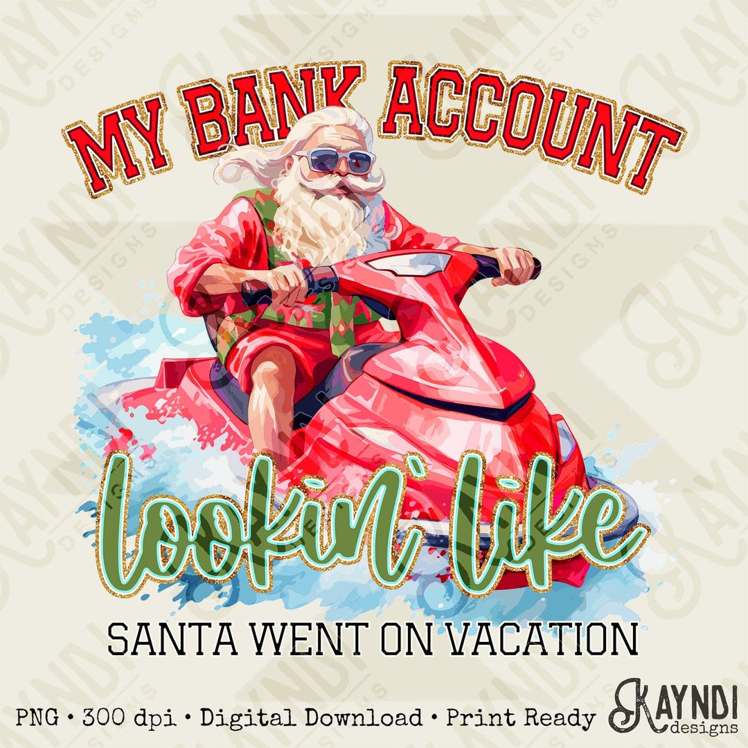 My Bank Account Lookin Like Santa Went on Vacation Red Sublimation ...