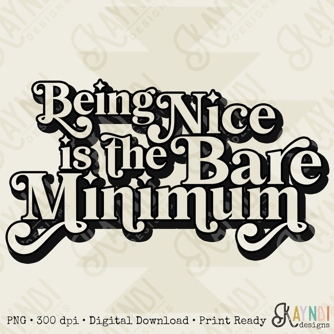 Being Nice is the Bare Minimum Sublimation Design PNG Digital Download ...