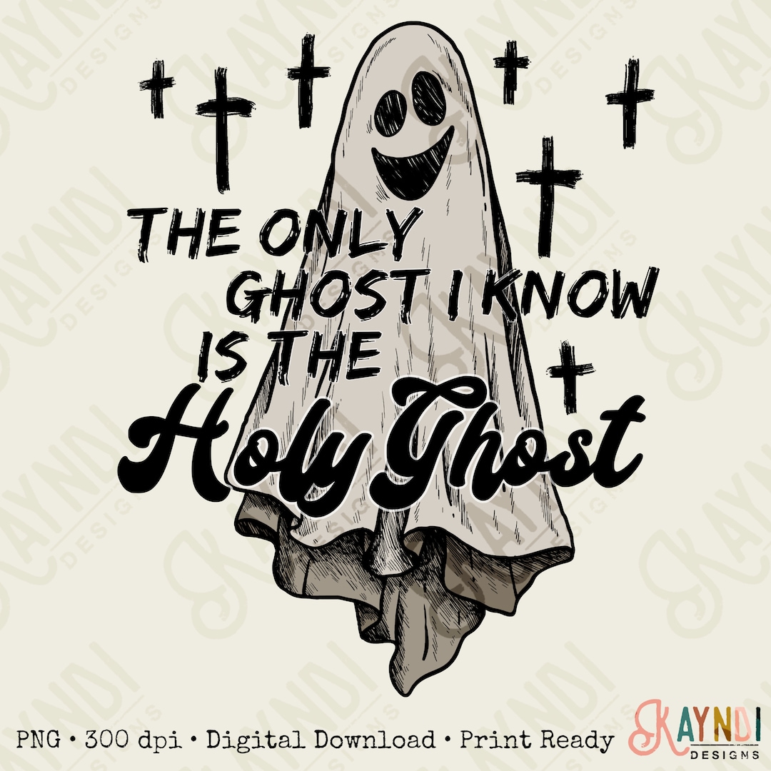 The Only Ghost I Know is the Holy Ghost Sublimation Design PNG Digital ...