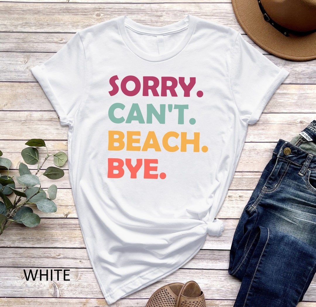 Sorry Can't Beach Bye Shirt, Colorful Beach T-shirt, Sarcastic Vacation ...