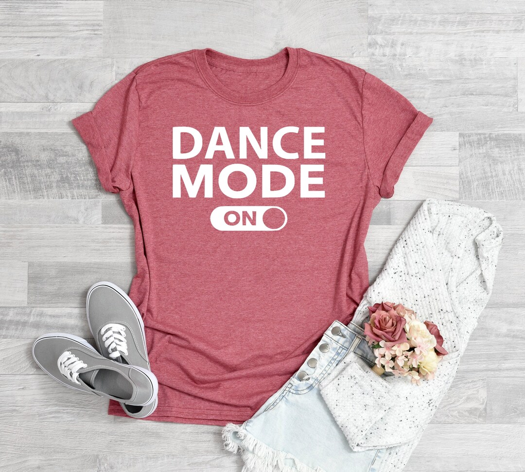 Dance Mode on Shirt, Dancer Shirt, Ballerina Shirt, Ballet T Shirt ...