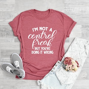 I'm Not a Control Freak, You Are Doing It Wrong Shirt, Sarcastic Shirts ...