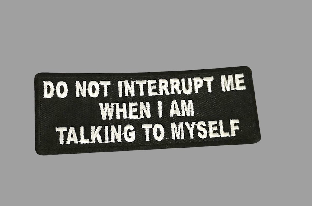 Do Not Interrupt Me When I Am Talking to Myself Iron on Patch Novelty ...