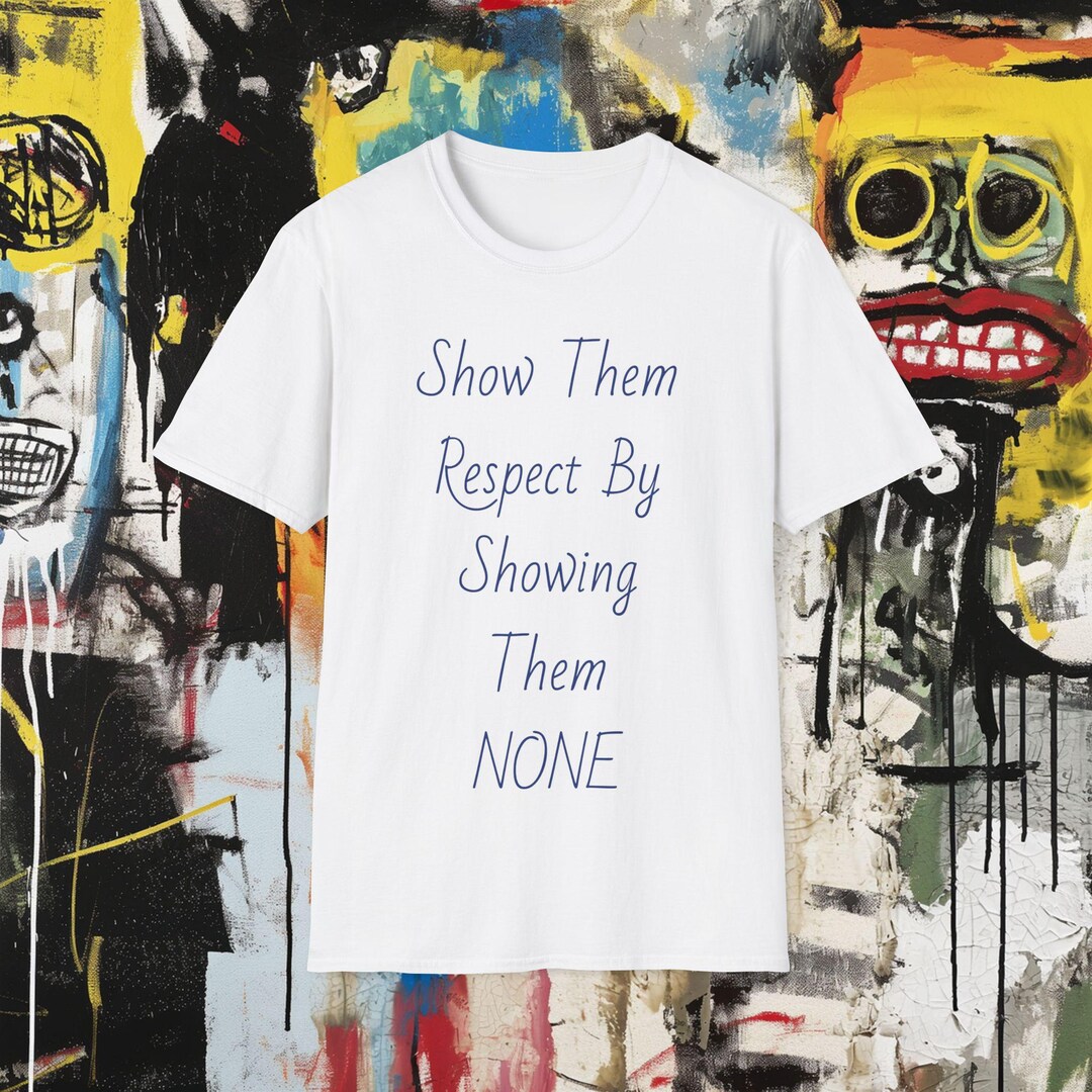 Show Them Respect by Showing Them NONE - Unisex Soft-style T-shirt - Etsy