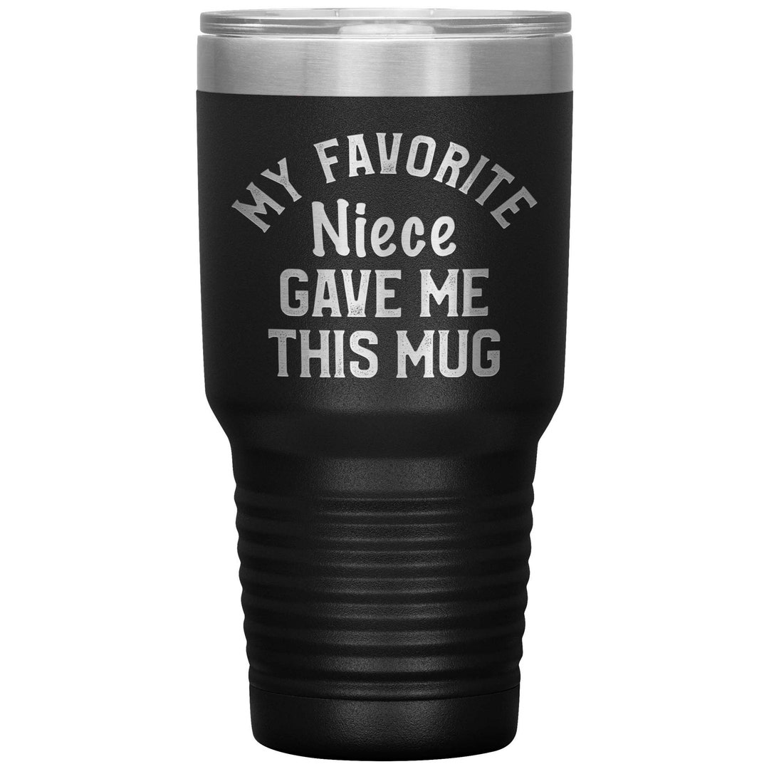 My Favorite Niece Gave Me This Mug 30oz Tumbler/coffee Mug - Etsy