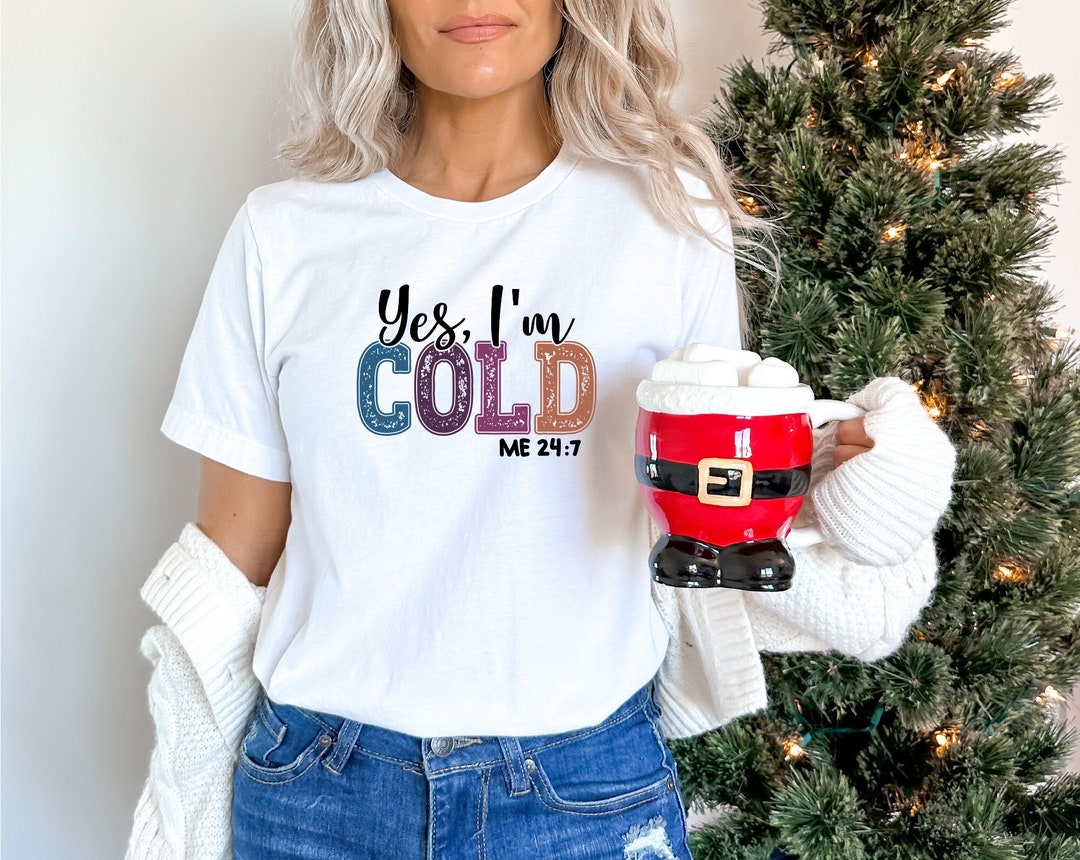 Yes I'm Cold Me 24:7 Shirt, Winter Shirt, Freezing Season Shirt, Winter ...