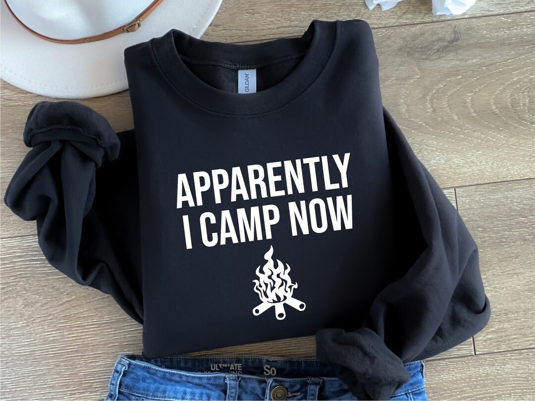 Apparently I Camp Now Sweatshirt, Adventure Sweatshirt, Camping ...