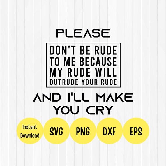 Please Don't Be Rude to Me Svg Because My Rude Will - Etsy