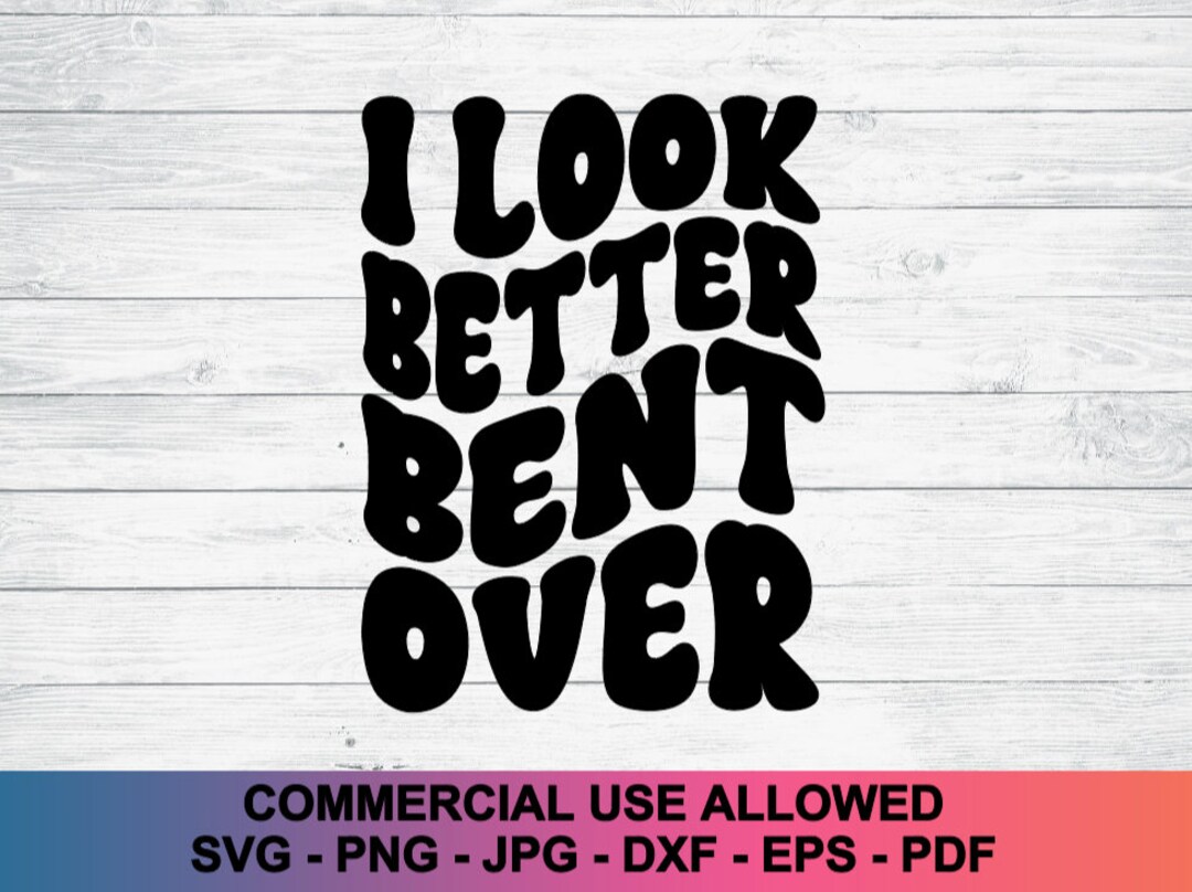 I Look Better Bent Over Svg, Retro Style Svg, Wavy Stacked Font, Funny ...