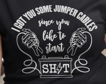 I Got You Some Jumper Cables Since You Like to Start Shit Funny Drama ...