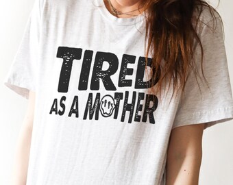 Tired as a Mother Svg, Mother Shirt Svg Png, Tired as a Mother Svg Png ...
