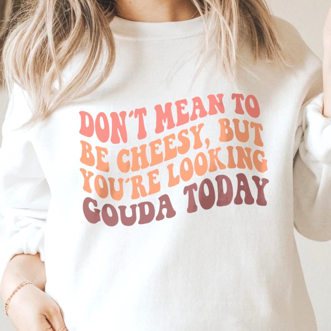 Don't Mean to Be Cheesy but You're Looking Gouda Today SVG, Funny ...