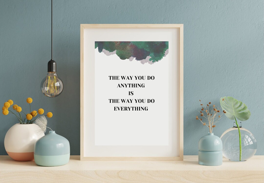 Printable A4 Poster - the Way You Do Anything is the Way You Do ...