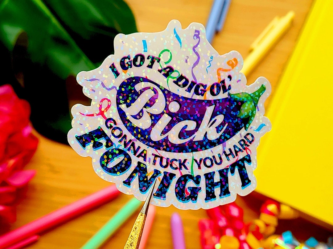 I Got a Dig Ol' Bick, Gonna Tuck You Hard Fonight | Holographic ...