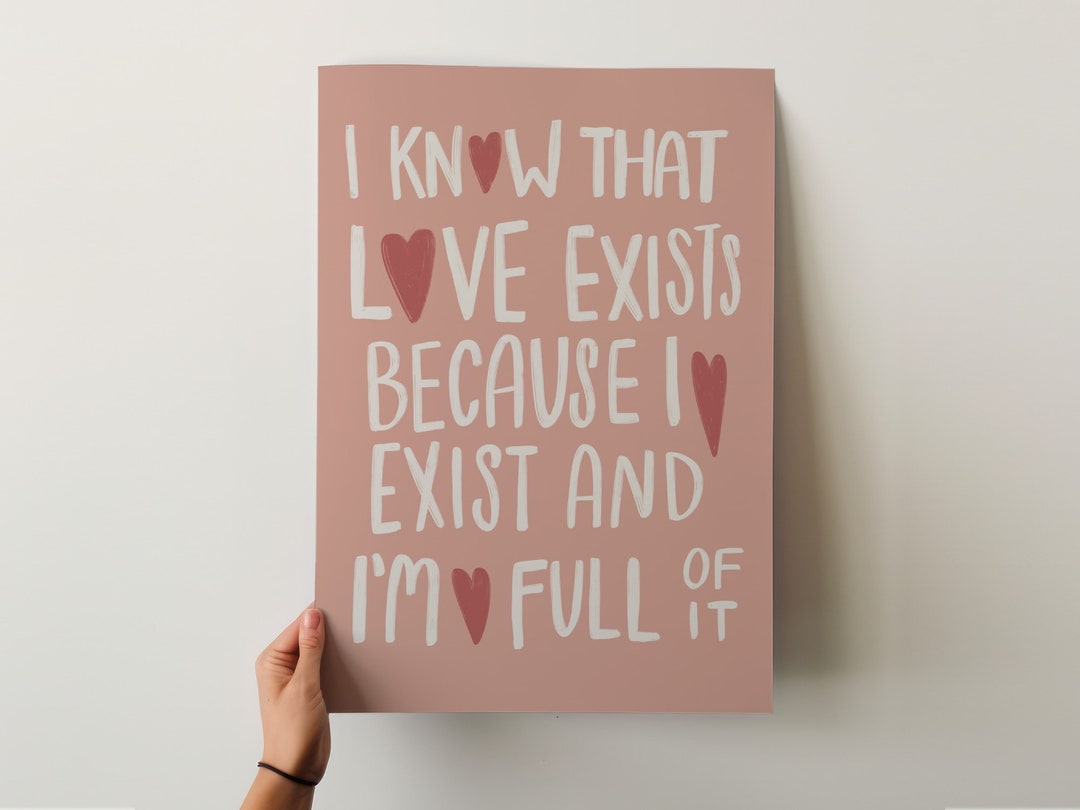 I Know That Love Exists Because I Exist and I Am Full of It PHYSICAL ...