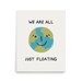 We Are All Just Floating Poster | Pinterest Wall Art Earth Day ...