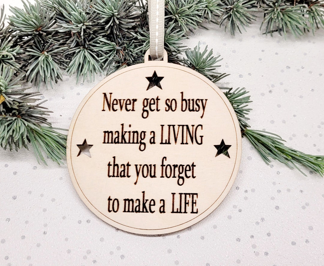 Never Get so Busy Making a Living That You Forget to Make a Life ...