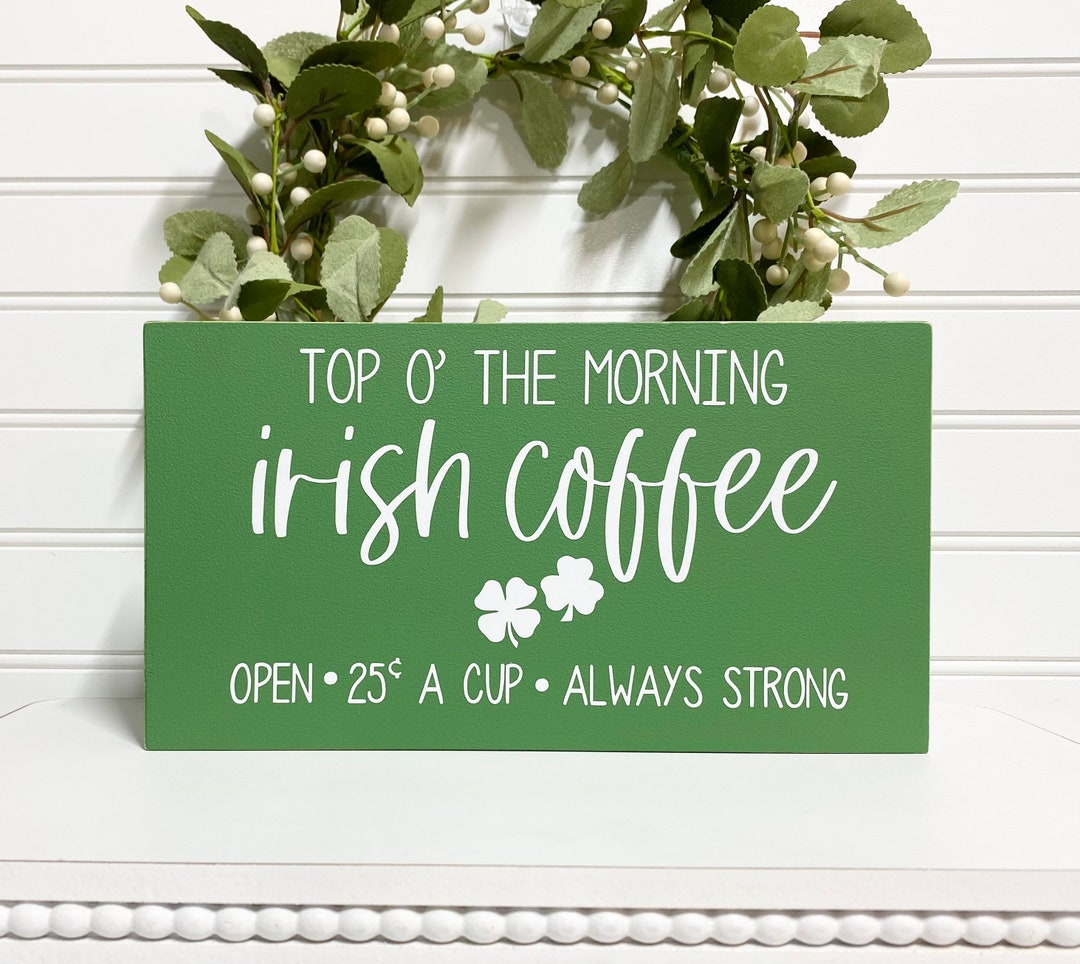 Top O' the Morning Sign, Irish Coffee Sign, St. Patricks Day Decor ...