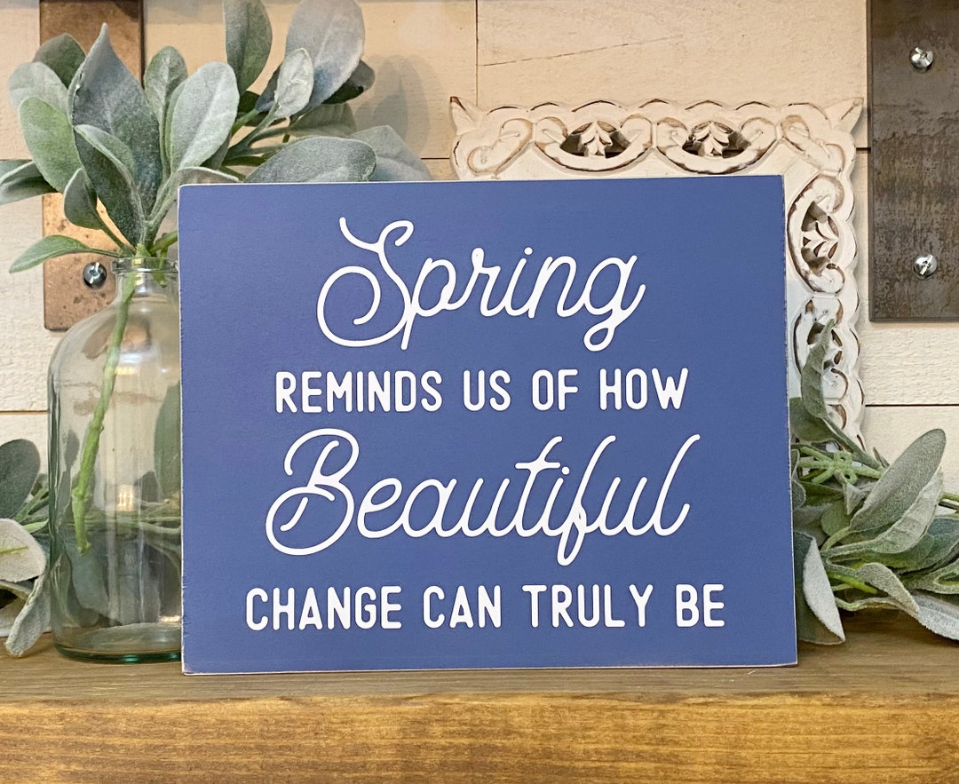 Spring Reminds Us of How Beautiful Change Can Truly Be Sign, Wooden ...