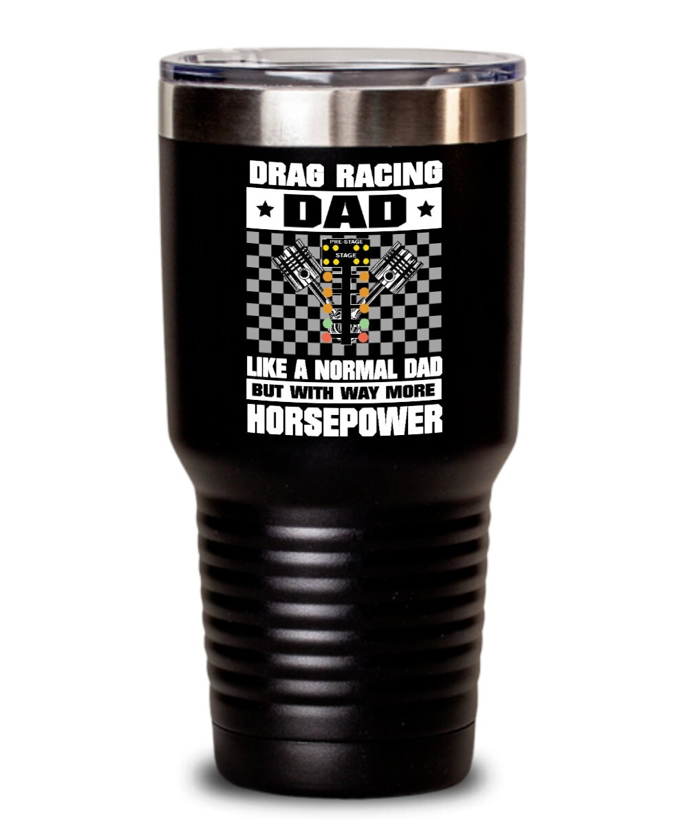 Drag Racing Dad Coffee Tumbler, Like a Normal Dad but With Way More ...