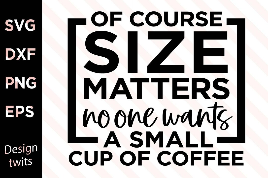 Of Course Size Matters No One Wants a Small Cup of Coffee, Funny SVG ...