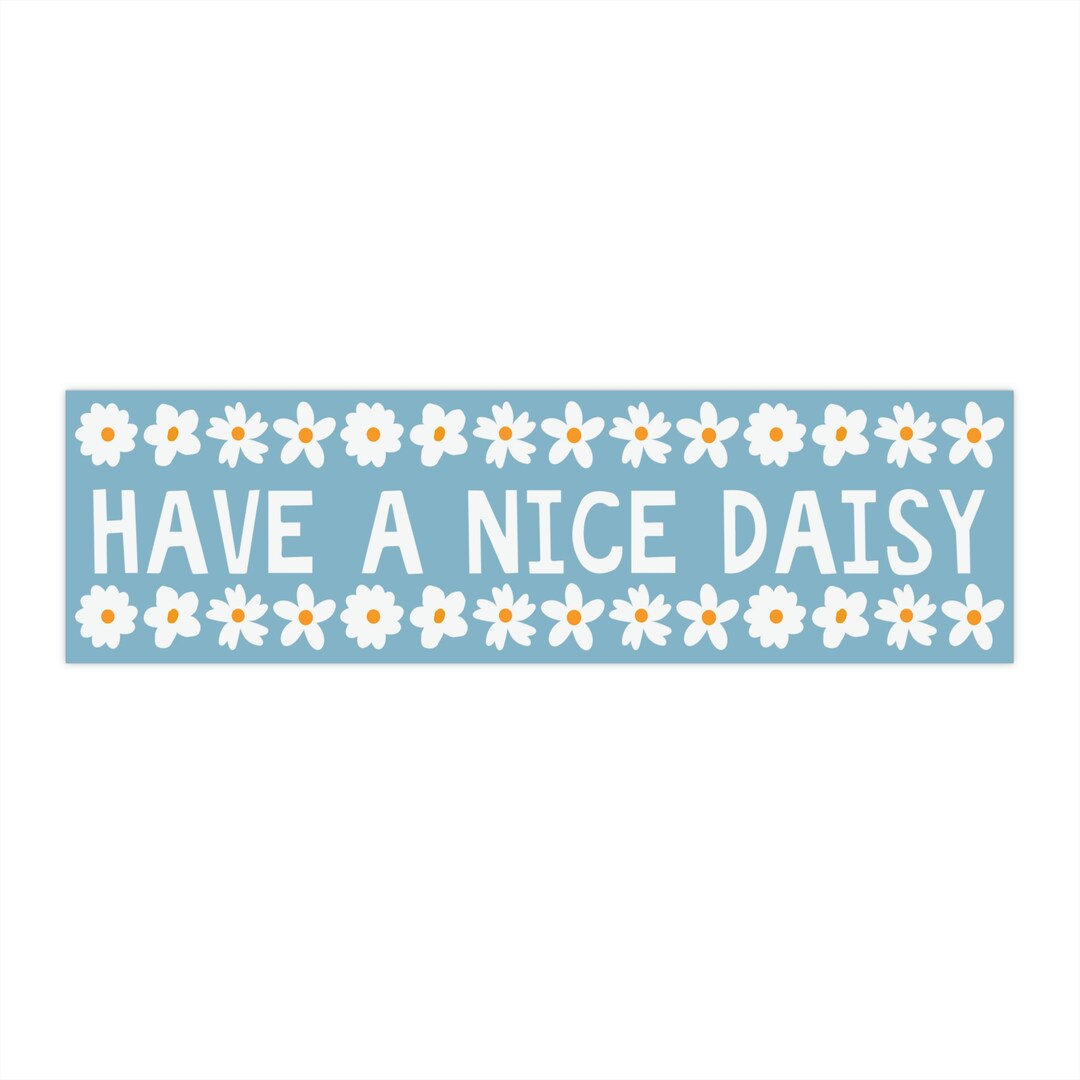 Have A Nice Daisy, Motivational Bumper Sticker, Daisy Bumper Sticker ...