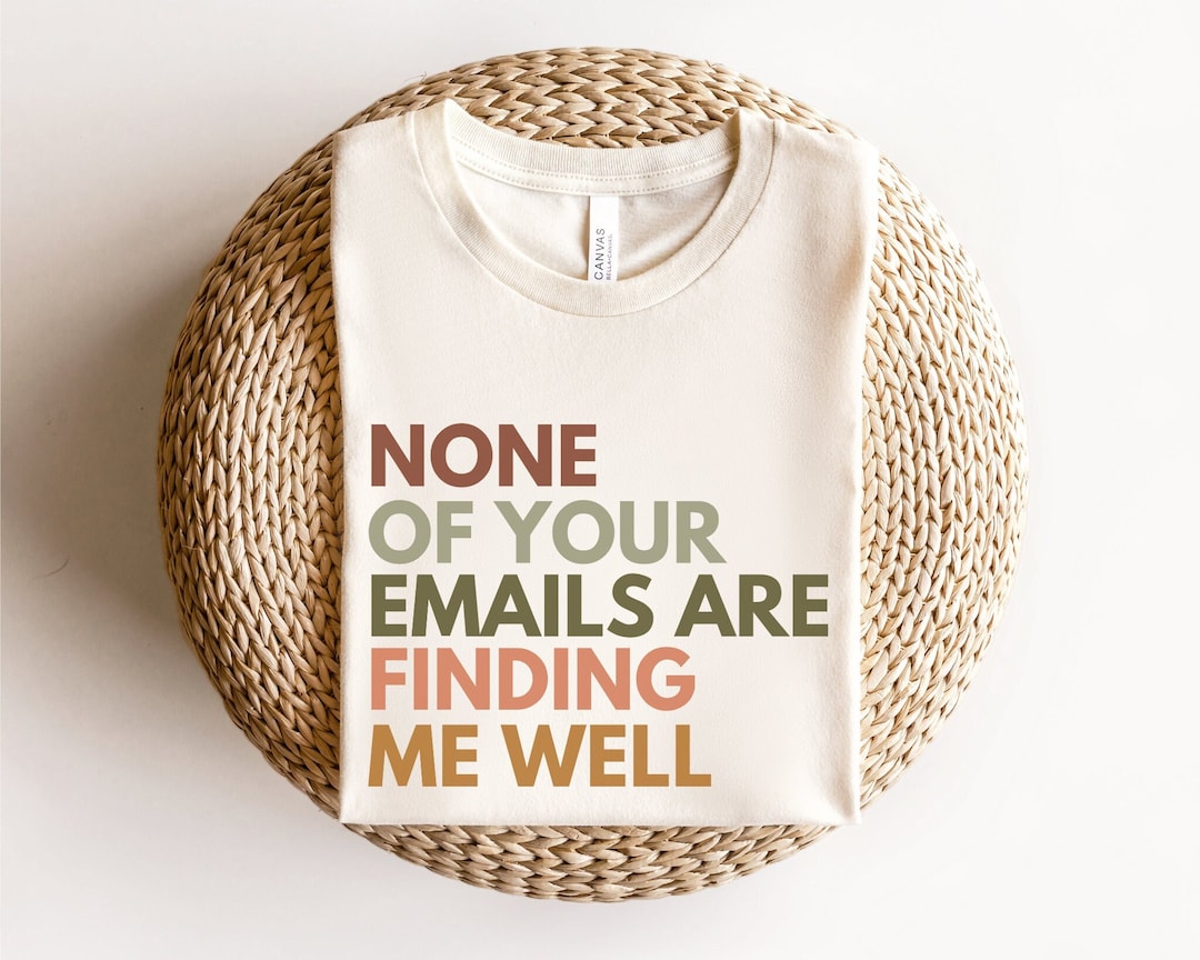 None of Your Emails Are Finding Me Well, Funny Work Shirt, Manager Gift ...