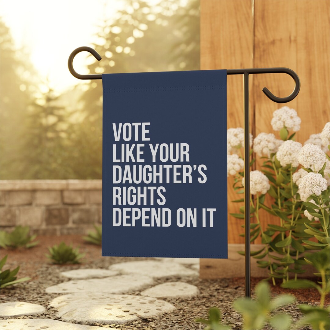 Vote Like Your Daughter's Rights Depend on It, Political Garden Flags ...